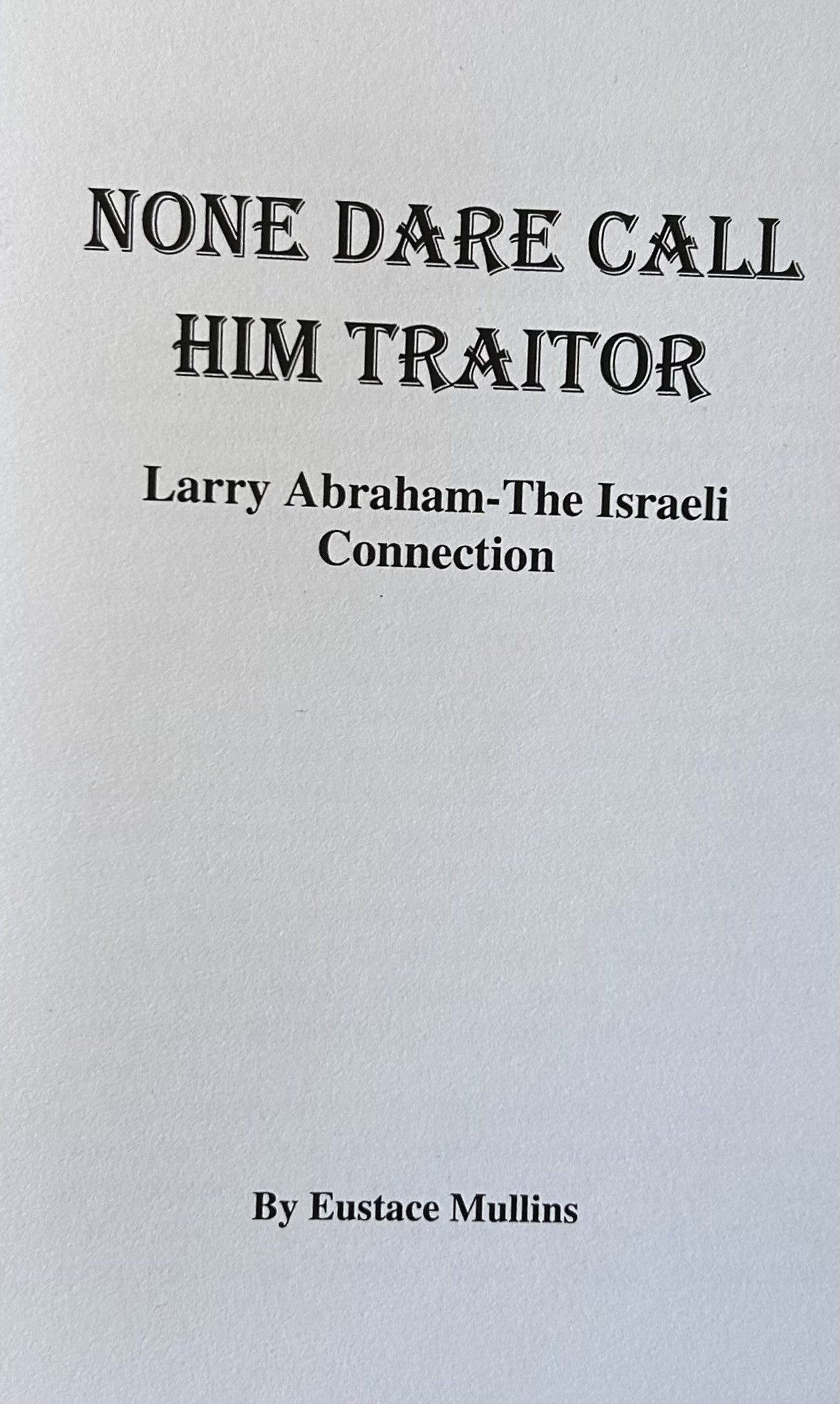 NONE DARE CALL HIM TRAITOR - Larry Abraham the Israeli Connection ...